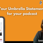 Your Umbrella Statement for your podcast